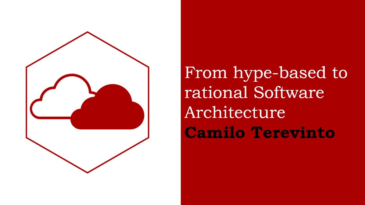 From hype-based to rational Software Architecture | Camilo Terevinto